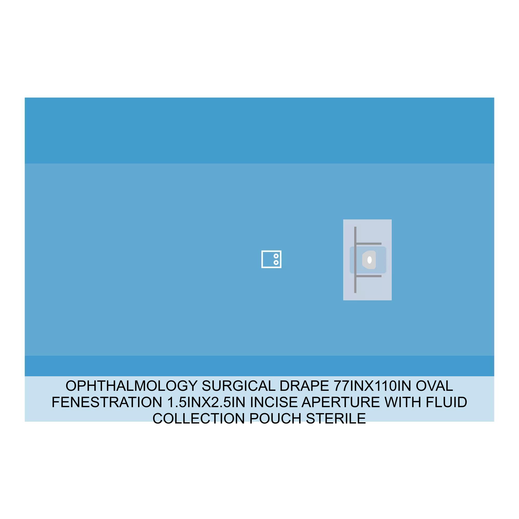 OPHTHALMOLOGY SURGICAL DRAPE 77INX110IN OVAL FENESTRATION 1.5INX2.5IN ...